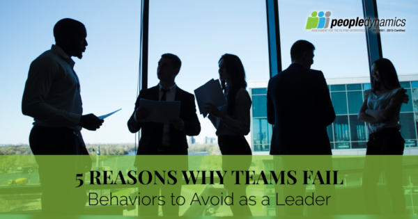 5 Reasons Why Teams Fail: Behaviors to Avoid as a Leader